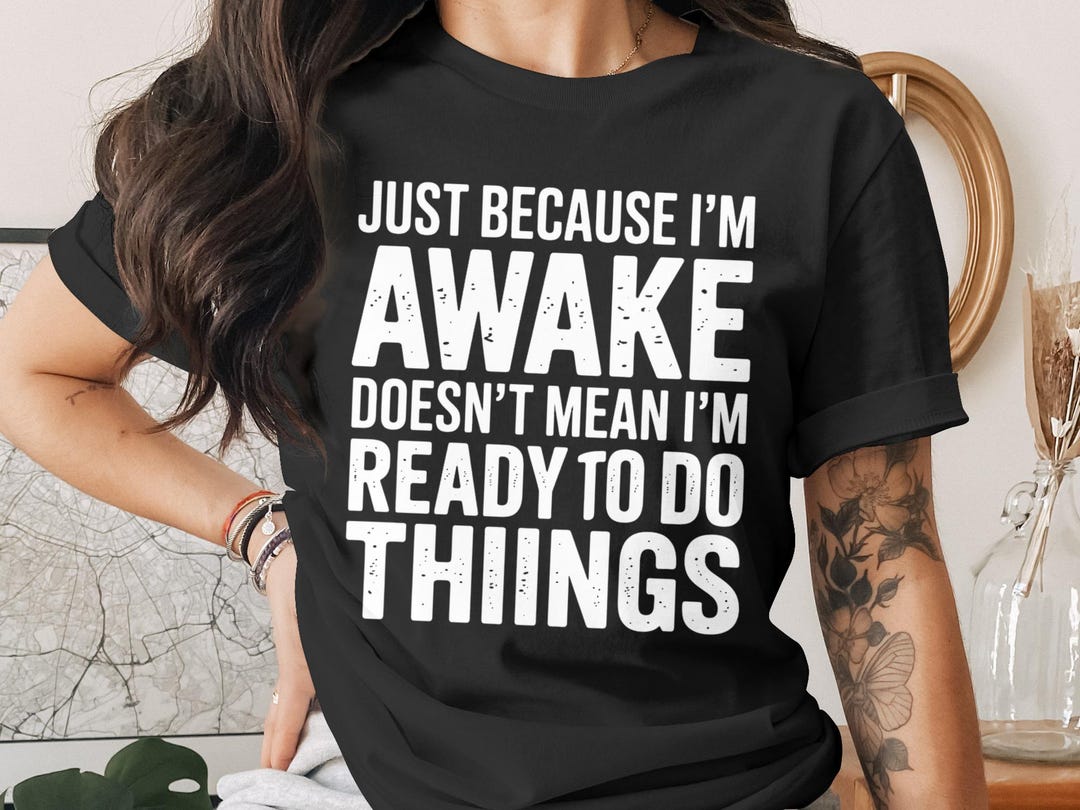 Just Because I'm Awake PNG | Funny Sarcastic Quote Shirt | Humor ...
