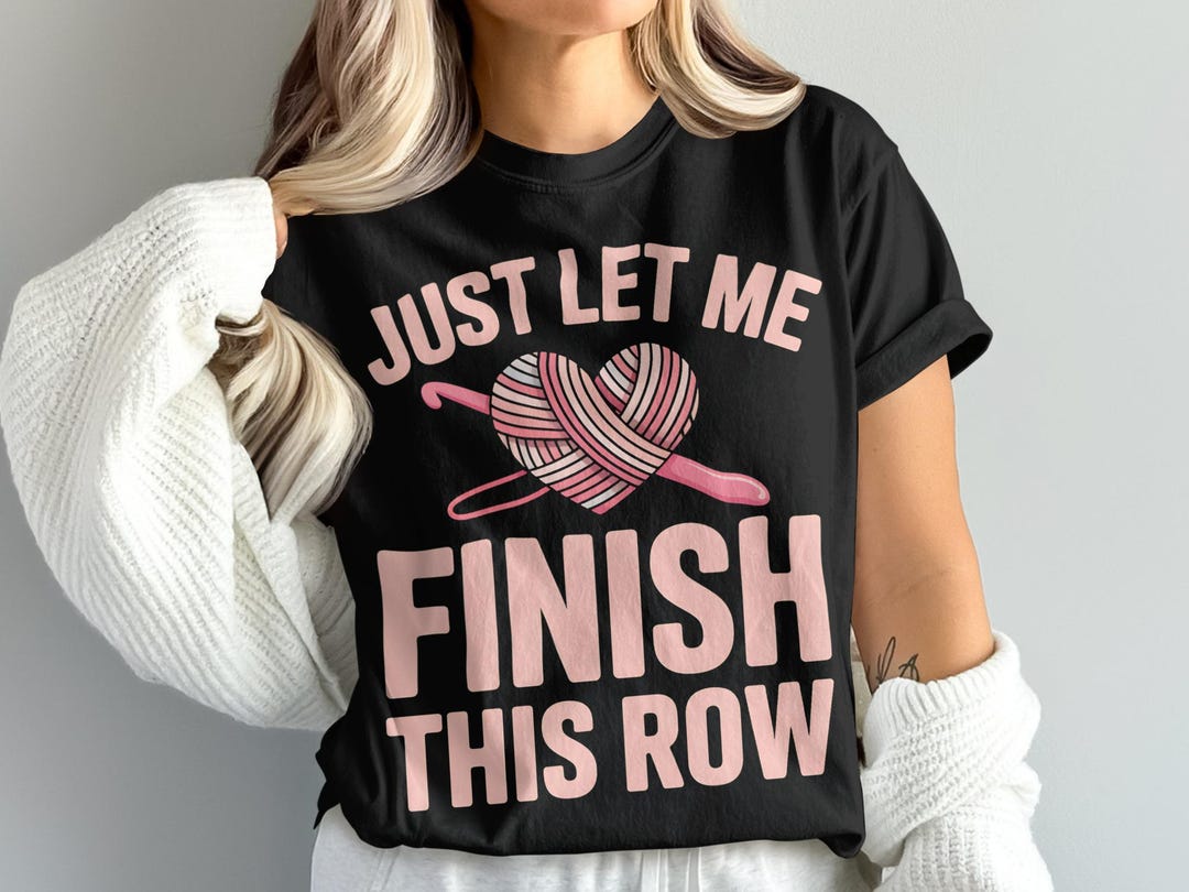 Just Let Me Finish This Row PNG | Crochet Humor PNG | Knitting Quote ...