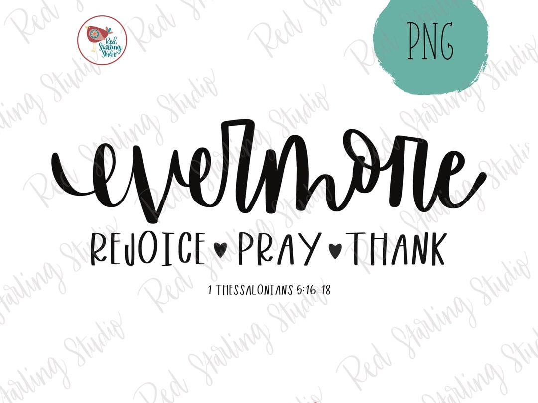 Evermore PNG, Rejoice,pray, Thank Digital File, 1 Thessalonians 5:16-18 ...