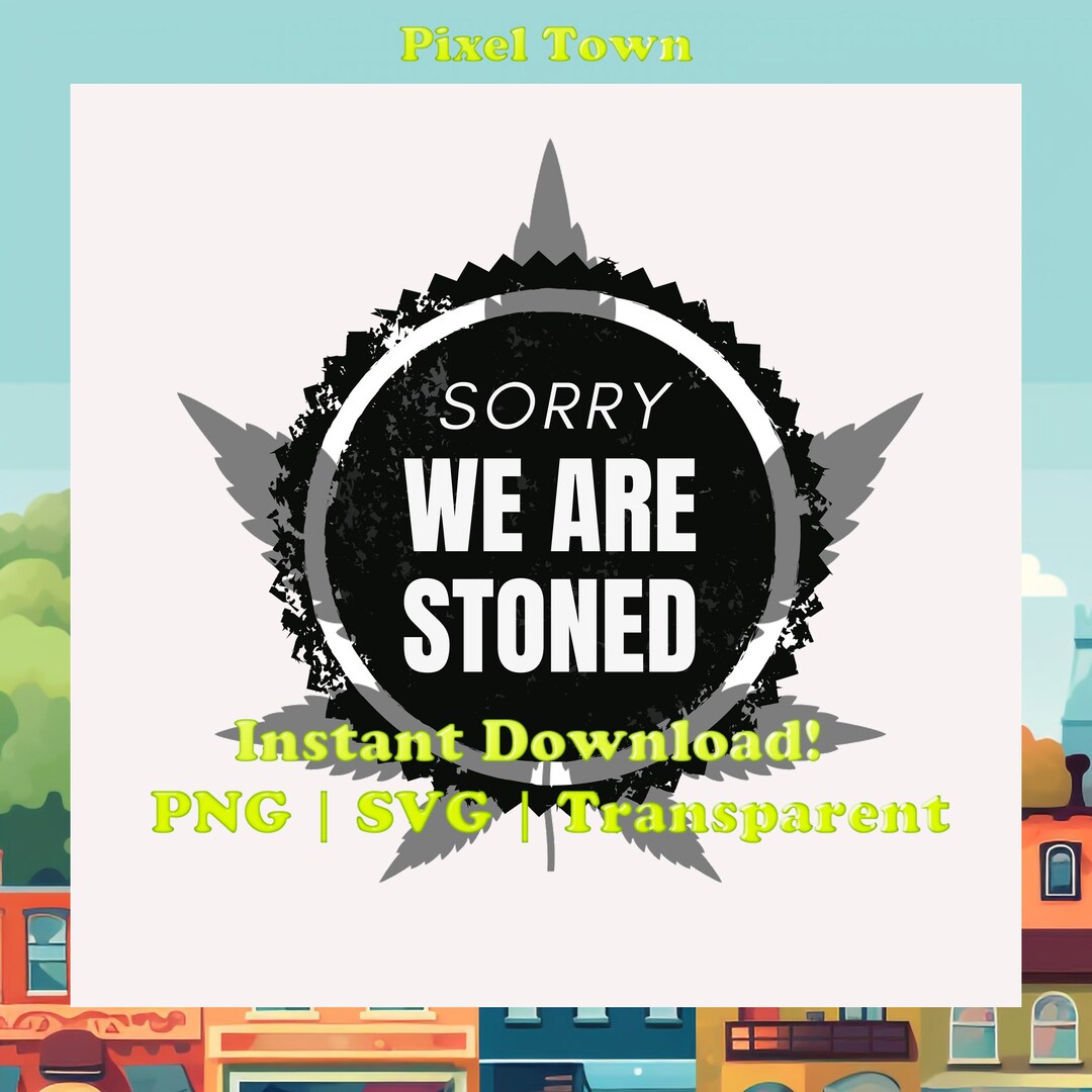 Sorry We're Stoned Svg Png , Weed Svg, Marijuana Svg, Cannabis Svg, 420 ...