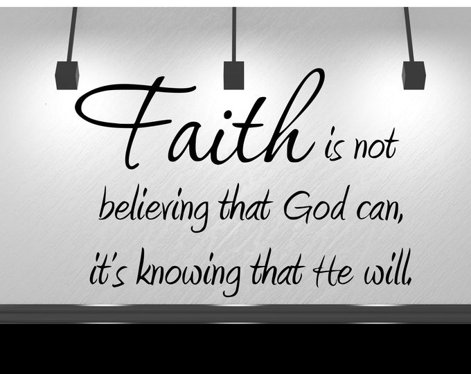 Faith is Not Believing God Can It is Knowing That He Will Vinyl Wall ...