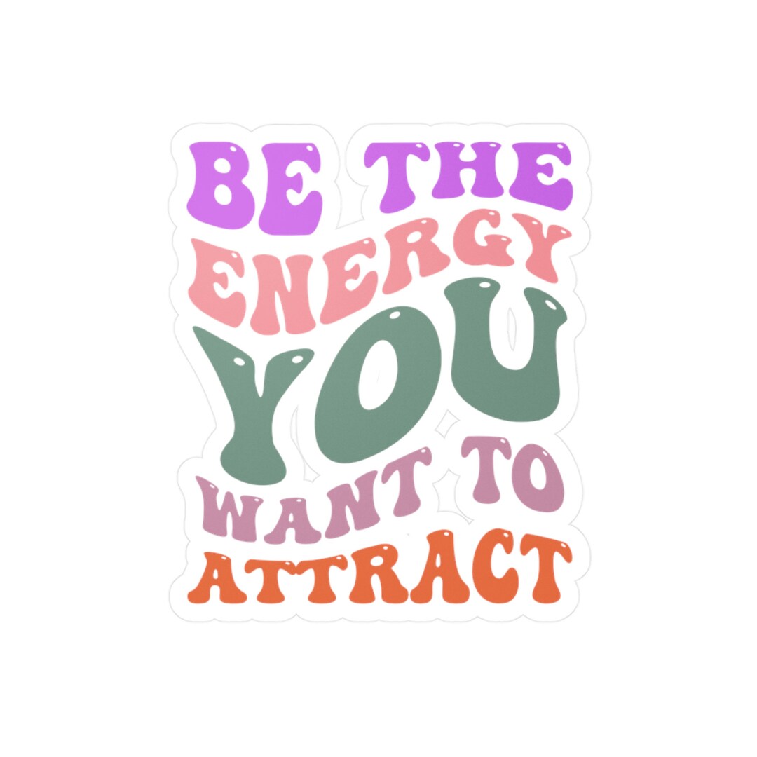 Be The Energy You Want To Attract Sticker Positive Affirmation Sticker