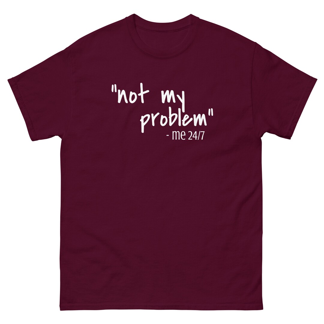 Not My Problem Tshirt Gender Neutral Shirt - Etsy