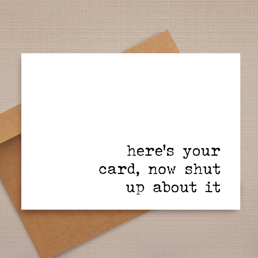 Funny Birthday Card / Here's Your Card Now Shut up About It / Funny ...