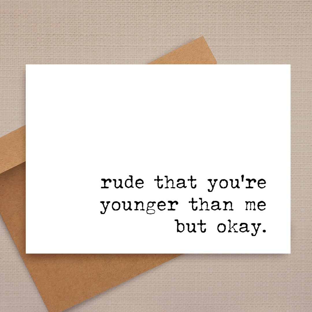 Funny Birthday Card / Rude That You're Younger Than Me but Okay / Funny ...