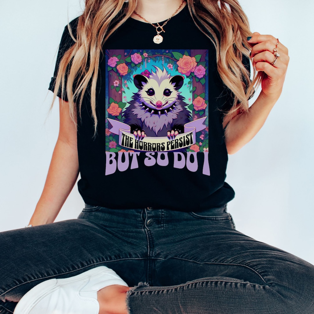 The Horrors Persist but so Do I Shirt Possum Tshirt Trendy Possum Tee ...