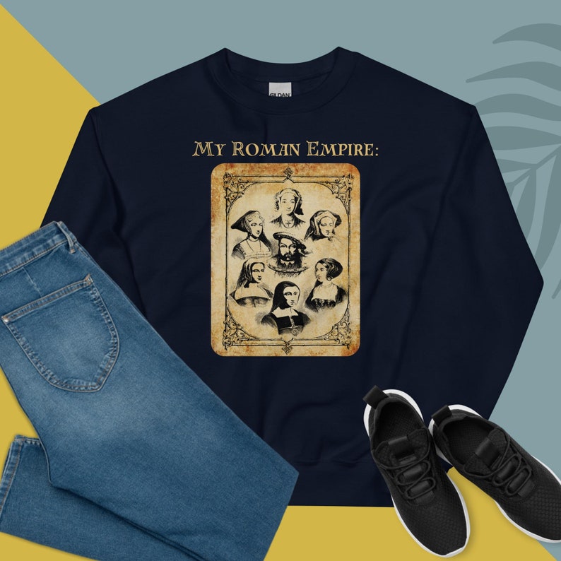 My Roman Empire: the Six Wives of King Henry VIII Sweatshirt - Etsy