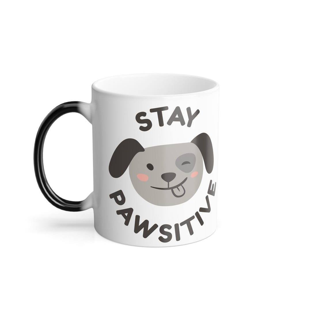 Color Changing Dog Coffee Mug, Stay Pawsitive, Heat Sensitive Mugs ...