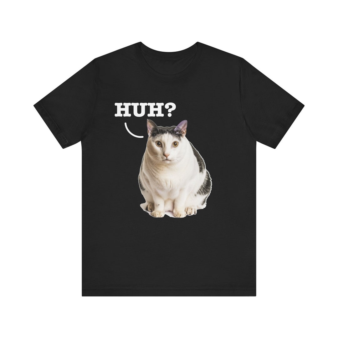 Huh? Cat Meme T-shirt - Original Art Cat Lover Tee, Unique and Fun ...