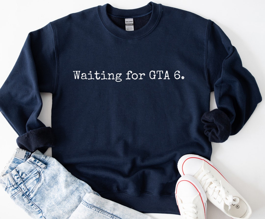 GTA 6 Sweatshirt, Waiting for GTA 6 Shirt, GTA 6, Rockstar Games Shirt ...