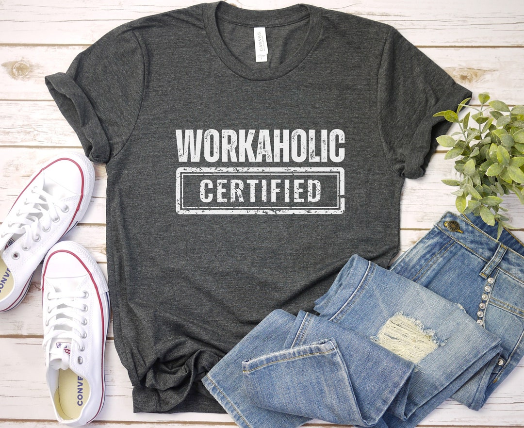 Workaholic Certified T-shirt: Funny Sarcastic Work Shirt - Etsy