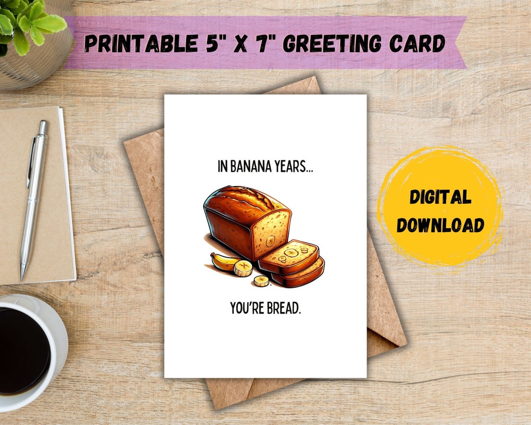 In Banana Years...you're Bread Birthday Card; Funny Birthday Card ...
