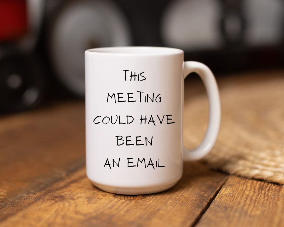 This Meeting Could Have Been an Email Mug (15oz); Funny Mug; Funny Work ...