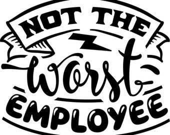 Not the Worst Employee SVG, PNG Digital File. Laser Cut File. Cricut ...