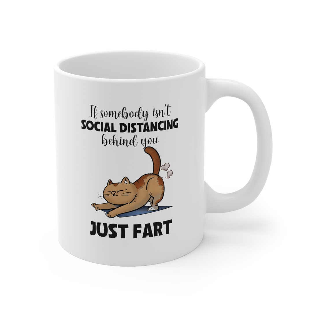If Somebody Isn't Social Distancing Behind You Just Fart Cat Ceramic ...