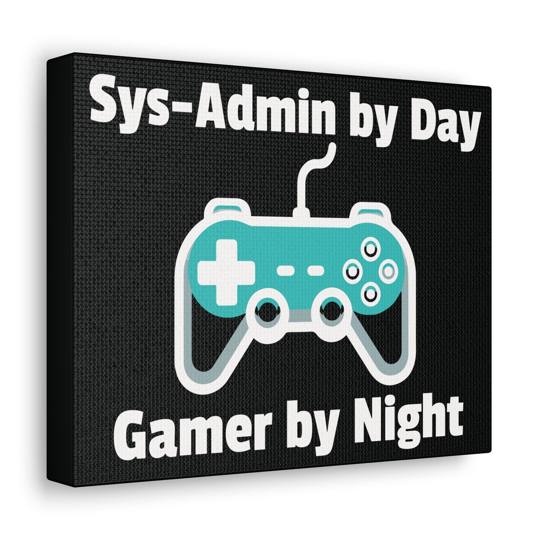 Sys-admin by Day, Gamer by Night - Canvas Wrap - Lighter - Etsy