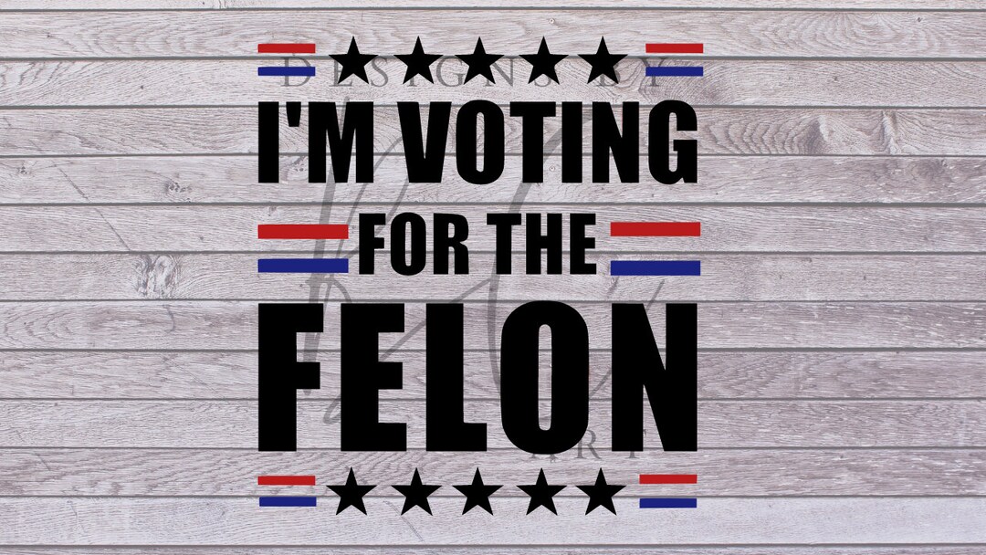 I'm Voting for the Felon SVG-PNG-DOWNLOAD - Etsy