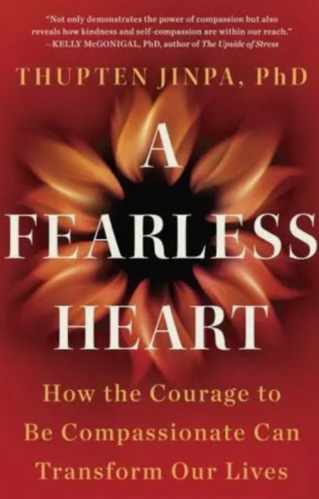 A Fearless Heart/ How the Courage to Be Compassionate Can Transform Our ...