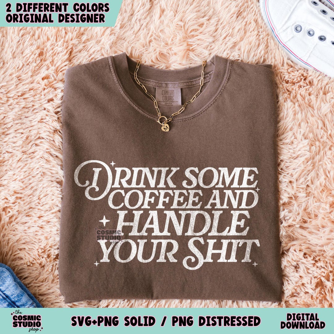 Drink Some Coffee and Handle Your Sh!t SVG PNG, Adult Humor Png, Funny Png, Sarcastic Png ...