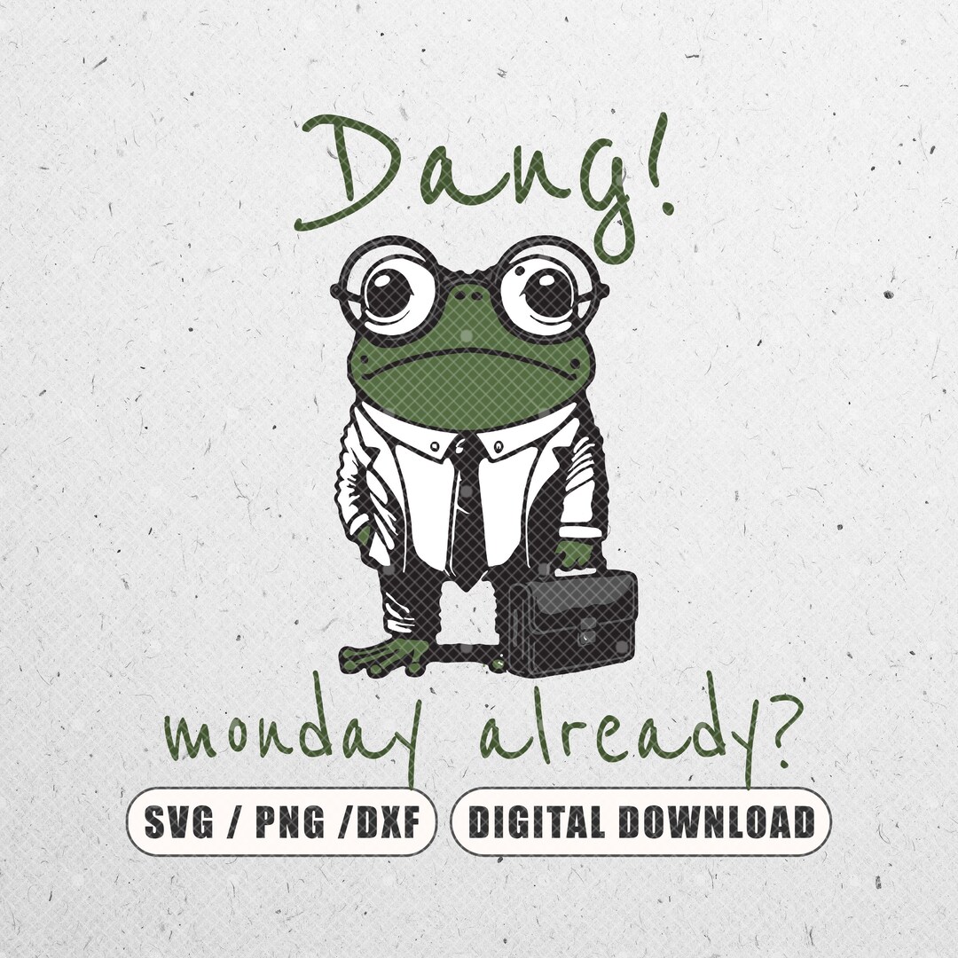 Dang Monday Already SVG PNG Frog Svg,office Humor,hate Mondays,trendy ...