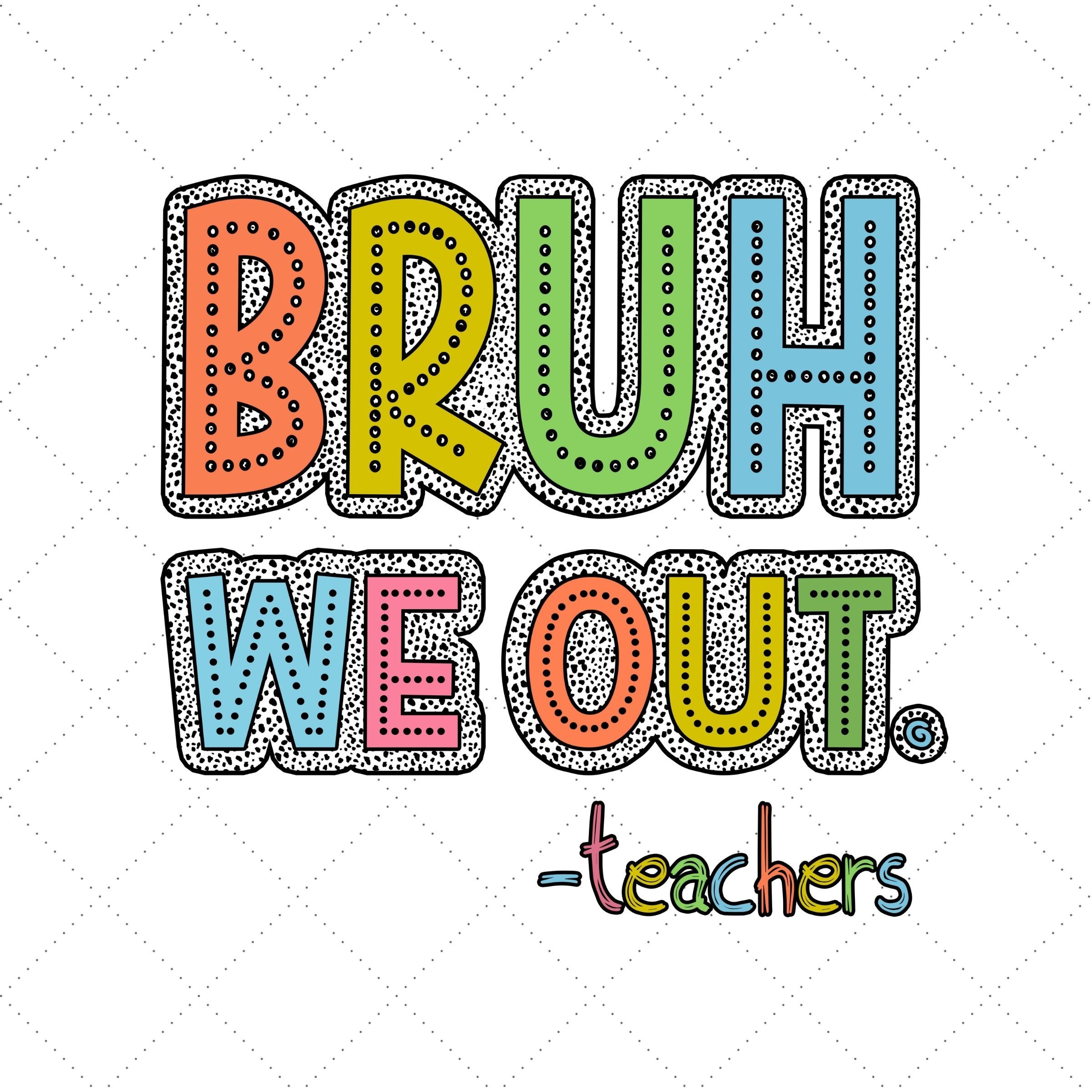 Bruh We Out PNG, Dalmatian Dots Style, Last Day of School Png, Teacher ...