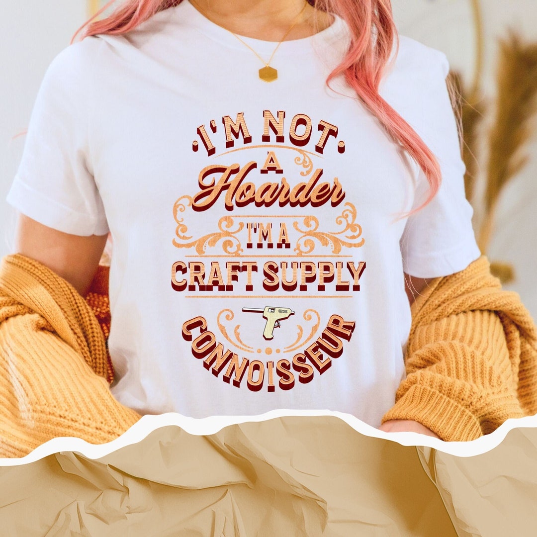 Craft Supply Hoarder Shirt for Her, Gift for Mom Crafter, Funny Gift ...