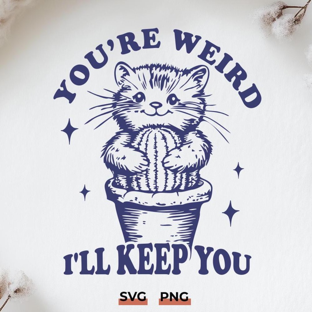 You're Weird I'll Keep You SVG - Funny Cat PNG - Sarcastic Friendship ...
