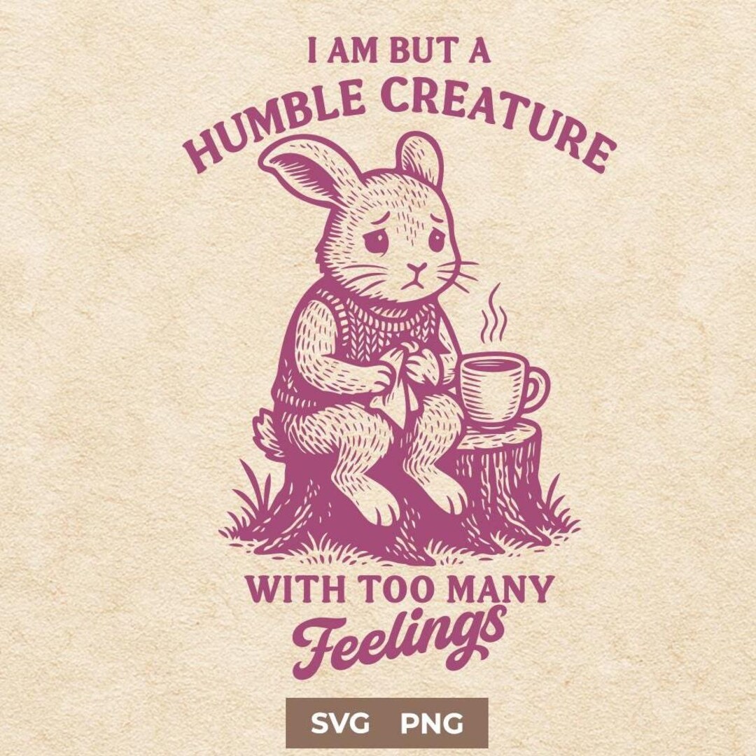 Humble Creature SVG PNG – Sad Bunny Feelings Quote – Mental Health ...