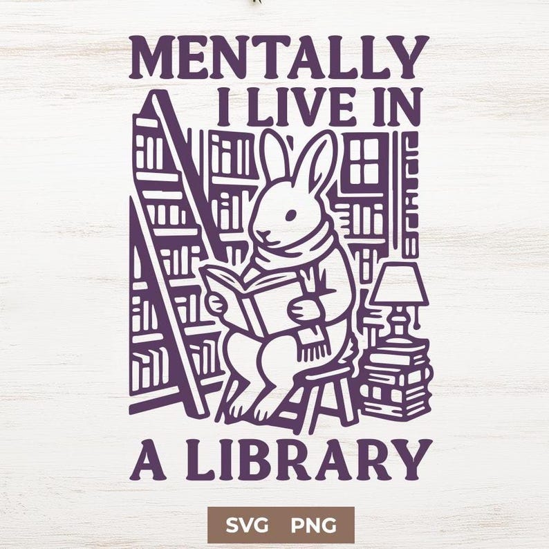Mentally I Live in a Library SVG PNG – Book Lover Bunny Clipart – Cozy ...