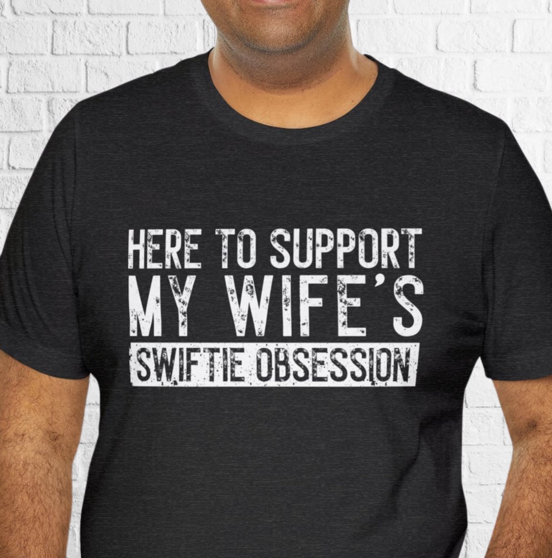 Here to Support My Wife's Swiftie Obsession, for Husband Shirt, Funny ...