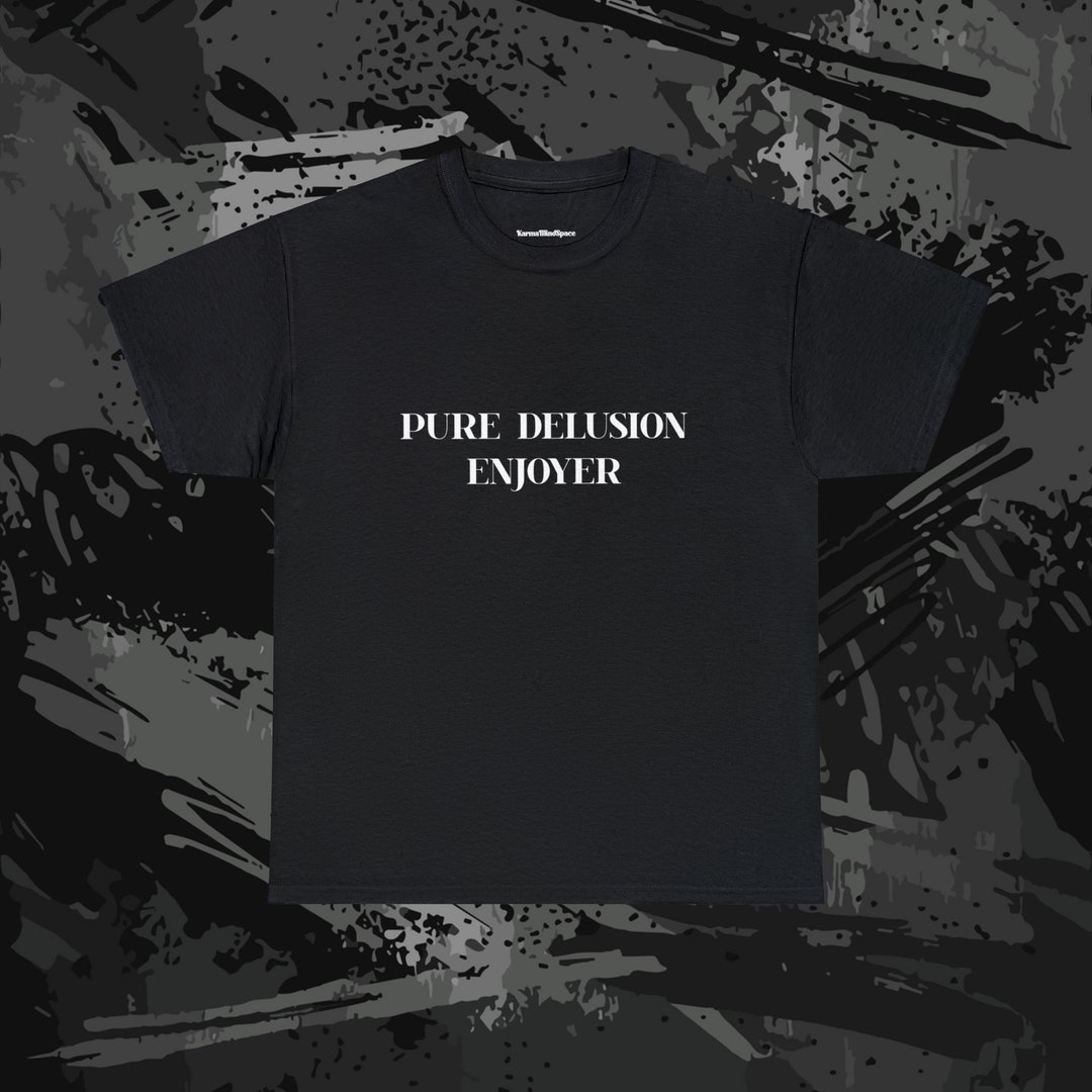 T-shirt Funny Meme Pure Delusion Enjoyer Joke Funny Shirt - Etsy