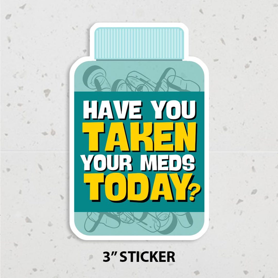 Medication Reminder STICKER, Have You Taken Your Meds Today, Take Your ...