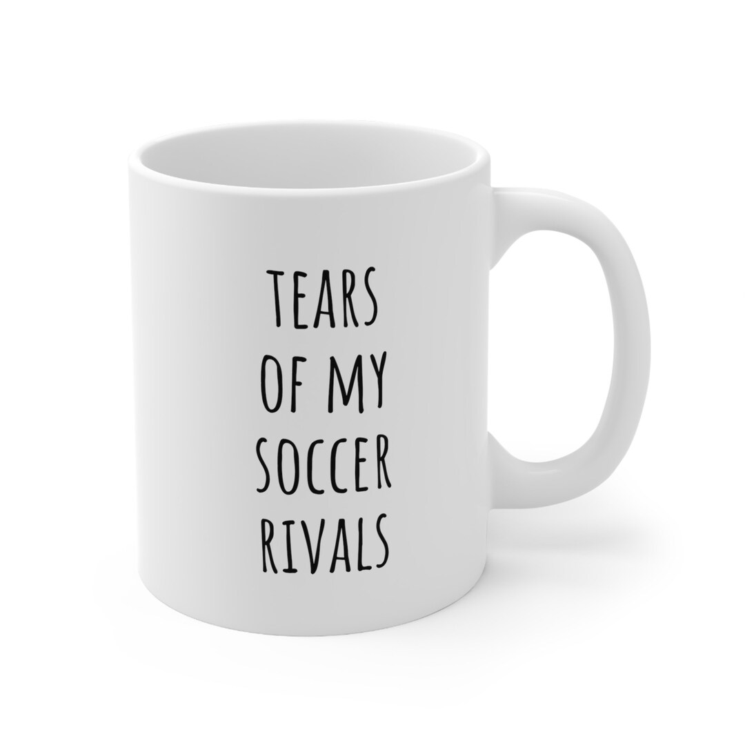 Tears of My Soccer Rivals Mug, Funny Mug, Soccer Lover, Soccer Gifts ...