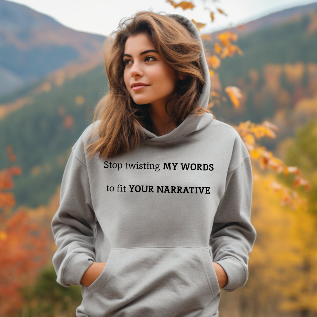 Stop TWISTING My Words to Fit Your Narrative Hoody Gift for Patriot ...