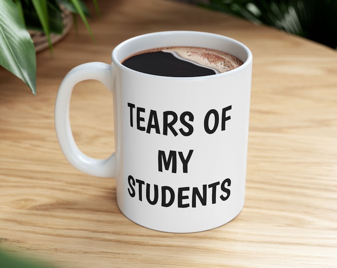 Tears of My Students Gift From Student, Funny Teacher Mug, Teacher Gift ...