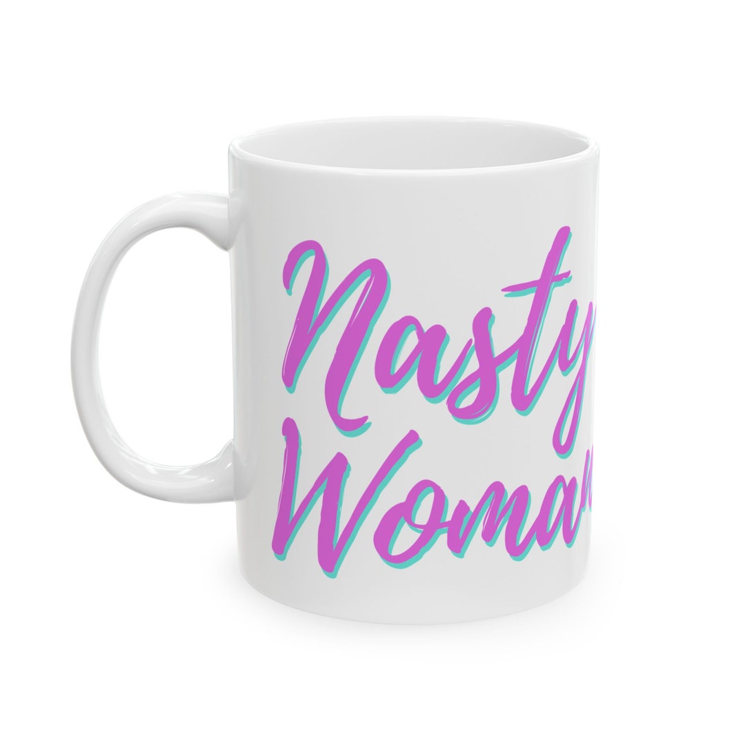 Nasty Woman Ceramic Mug 11 Oz or 15 Oz - Etsy