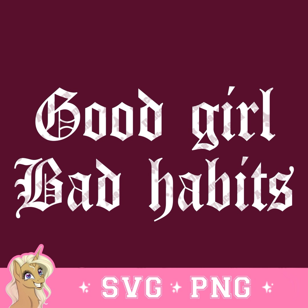 Good Girl, Bad Habits SVG/PNG Digital Download for Cricut and Other DIY ...