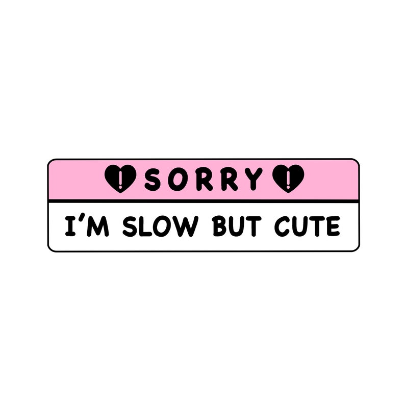 Sorry I’m Slow but Cute (or Not) Funny Bumper Sticker DIY SVG/PNG File ...