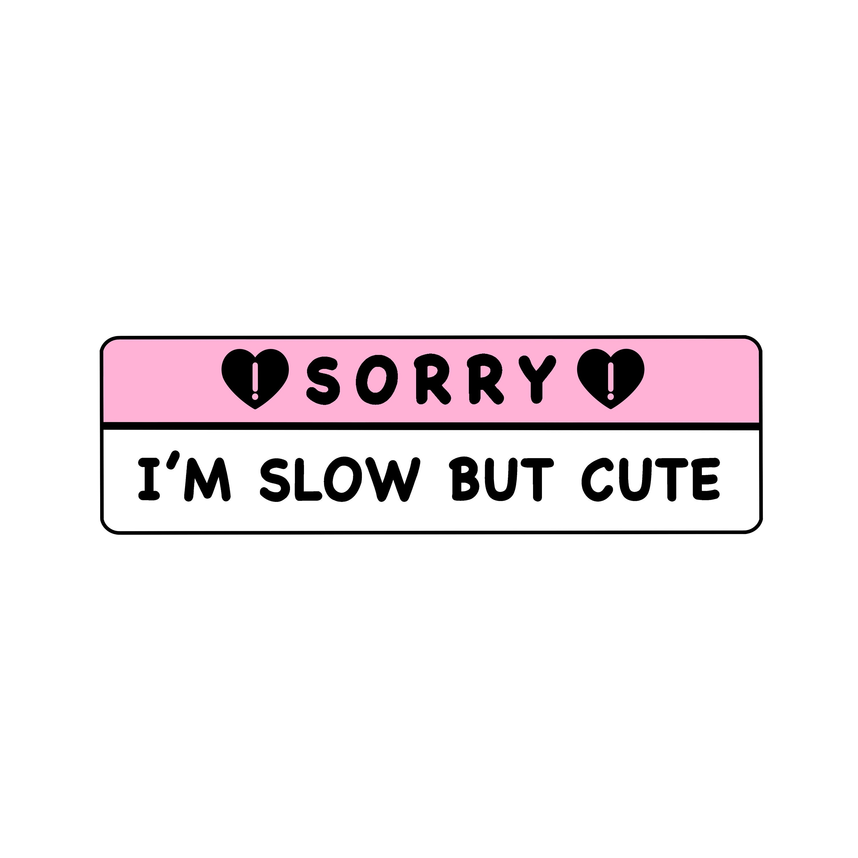 Sorry Im Slow but Cute or Not Funny Bumper Sticker DIY SVG/PNG File ...