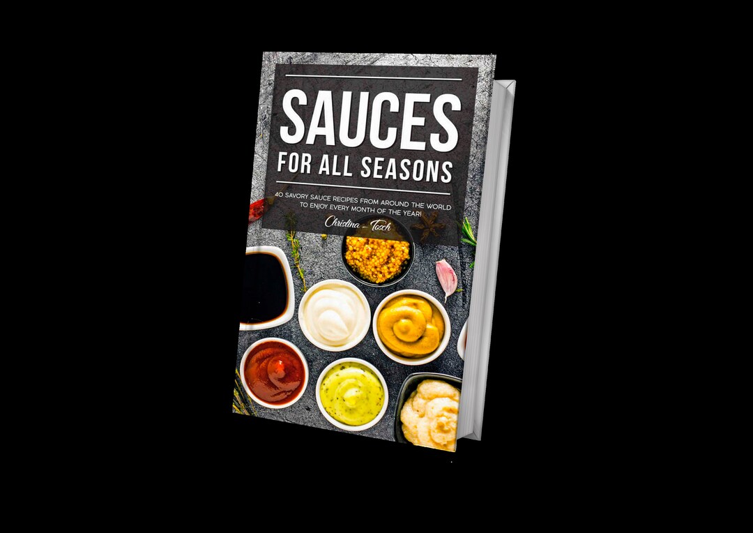 Sauces for All Seasons: 40 Savory Sauce Recipes From Around the World ...