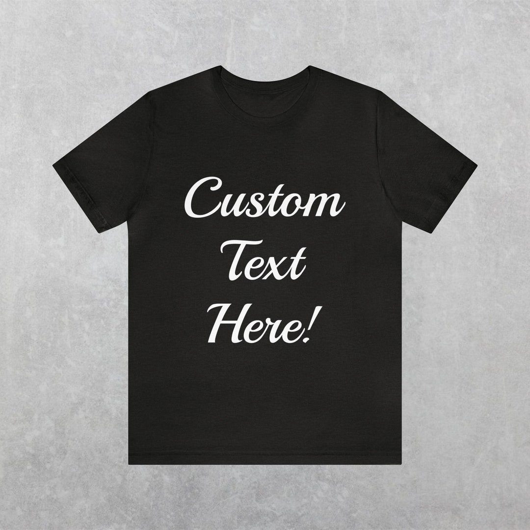 Custom Text T-shirt (design Your Own) - Etsy