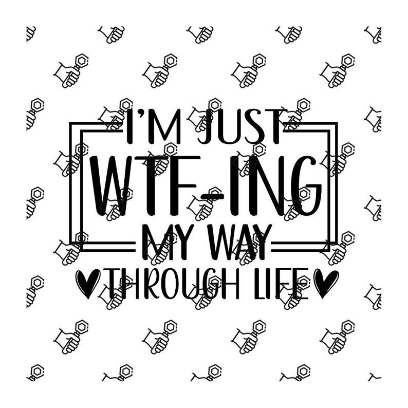 Im Just Wtf Ing My Way Through Life Svg Funny Svg Wtf Svg Life Svg