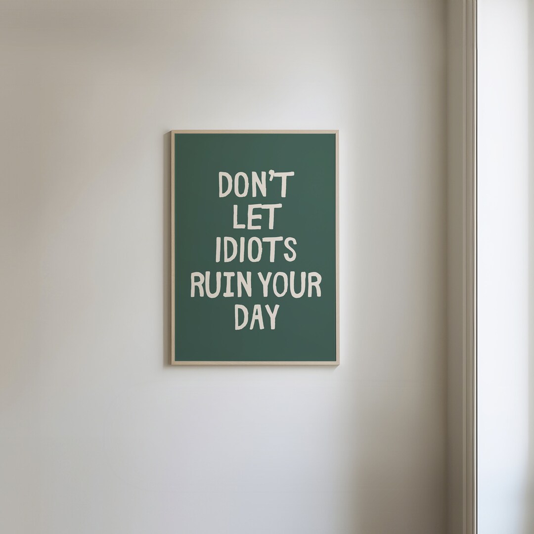 Don't Let Idiots Ruin Your Day • Sarcastic Art Print • Trendy Wall Art ...