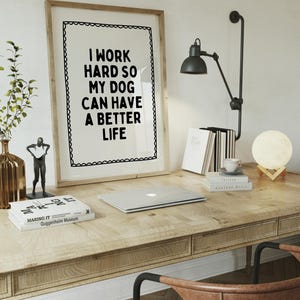 I Work Hard so My Dog Can Have A Better Life Art, Funny Dog Quote ...