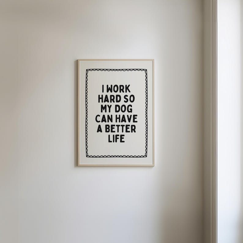 I Work Hard so My Dog Can Have A Better Life Art, Funny Dog Quote ...