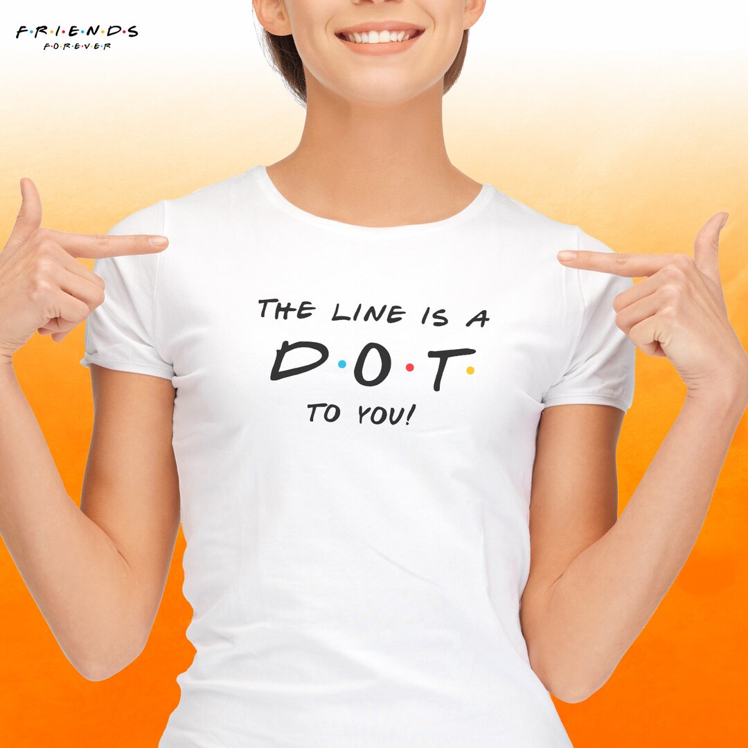 Friends "the Line is a Dot" Shirt - Etsy