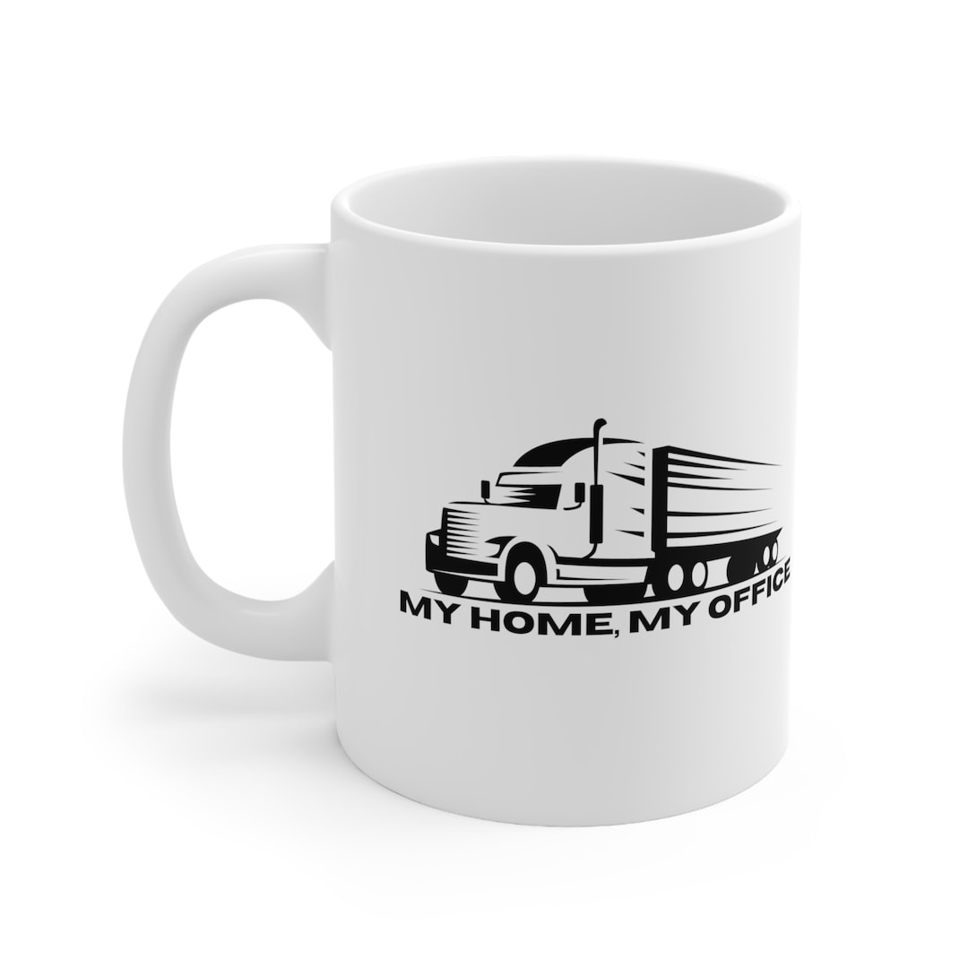Trucker Mug Trucker My Home My Office Mug Truck Driving - Etsy