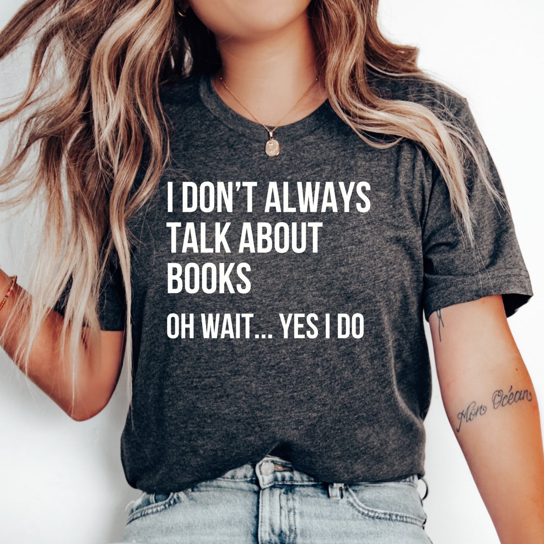 I Don’t Always Talk About Books T-shirt, Funny Bookworm Gift, Book ...