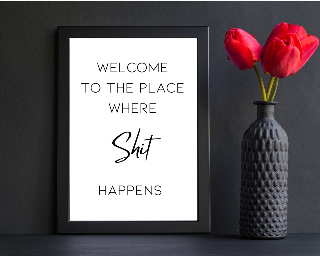 Welcome to the Place Where Shit Happens Poster, Wall Art, Digital Wall ...