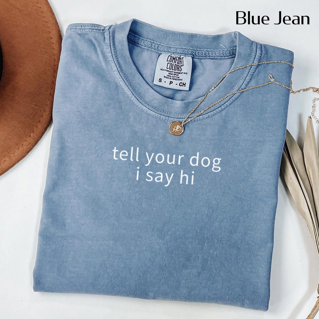 Tell Your Dog I Say Hi Shirt, Cute Dog Shirt, Dog Owner Shirt ...
